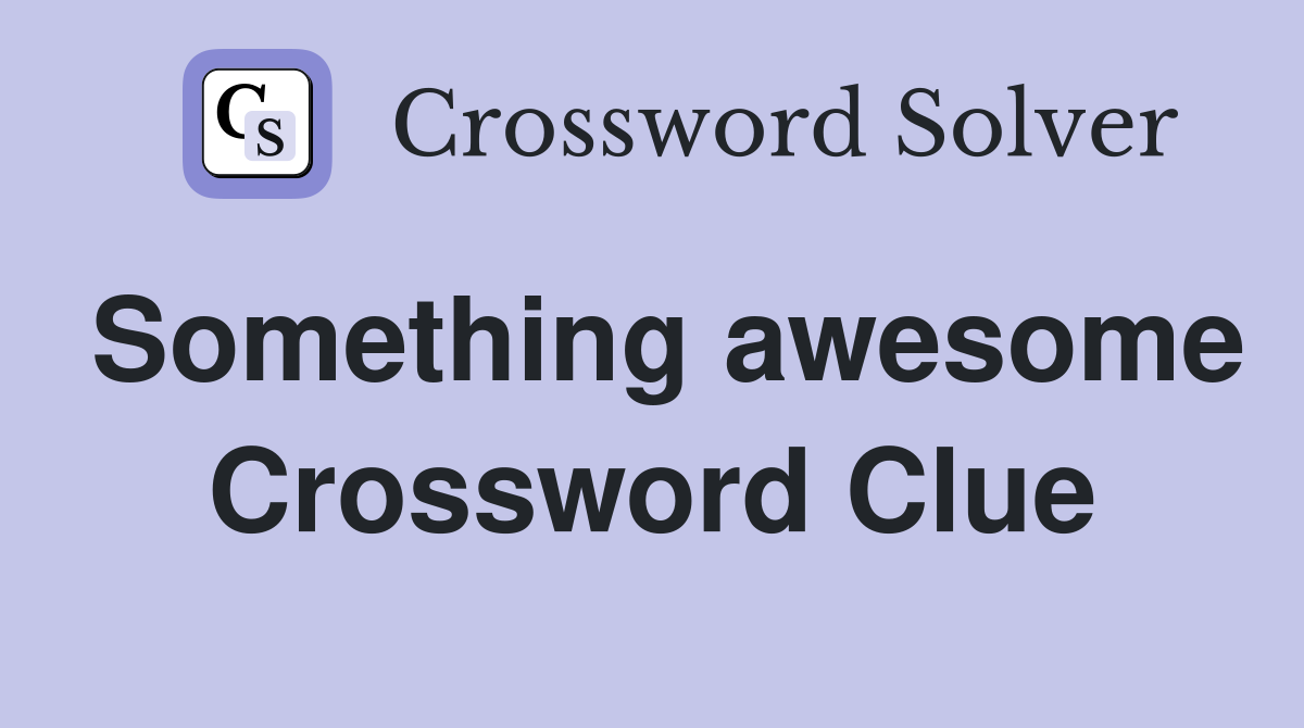 Something awesome - Crossword Clue Answers - Crossword Solver